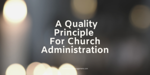 Do You Use Quality Principles in Church Administration? - Smart Church ...
